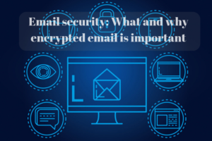 Email security: What and why encrypted email is important