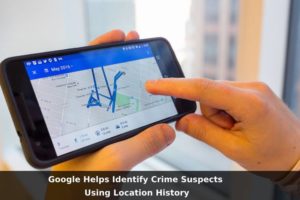 Google Helps Identify Crime Suspects Using Location History
