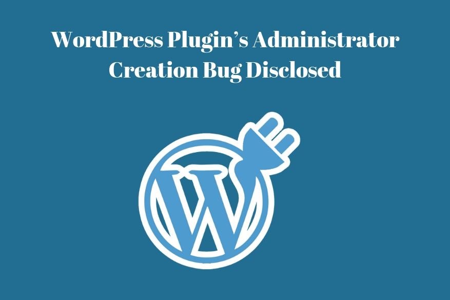 WordPress Plugin’s Administrator Creation Bug Disclosed